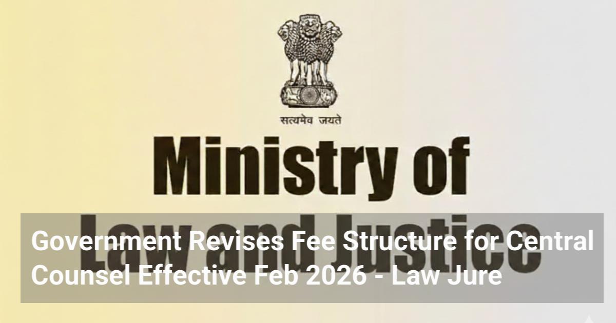 Government Revises Fee Structure for Central Counsel Effective Feb 2026 ...